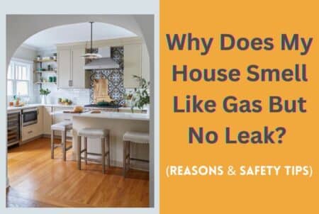 The House Smells Like Gas But No Leak! Causes and How To Fix It?